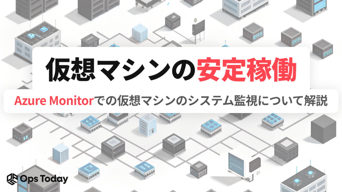 Azure監視サービス「Azure Monitor」の入門 | Ops Today｜今日を知り、明日を変えるシステム運用メディア