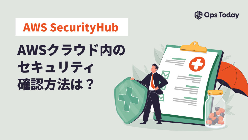 AWS SecurityHubで使用しているAWSクラウド内のセキュリティを確認してみよう！ | Ops Today｜今日を知り、明日を変えるシステム運用メディア
