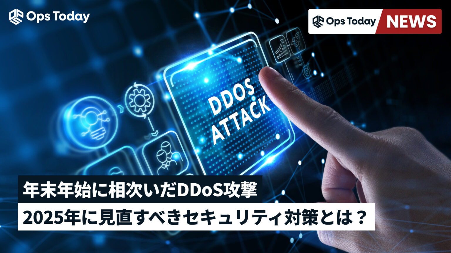 年末年始に相次いだDDoS攻撃。2025年に見直すべきセキュリティ対策とは？ | Ops Today｜今日を知り、明日を変えるシステム運用メディア