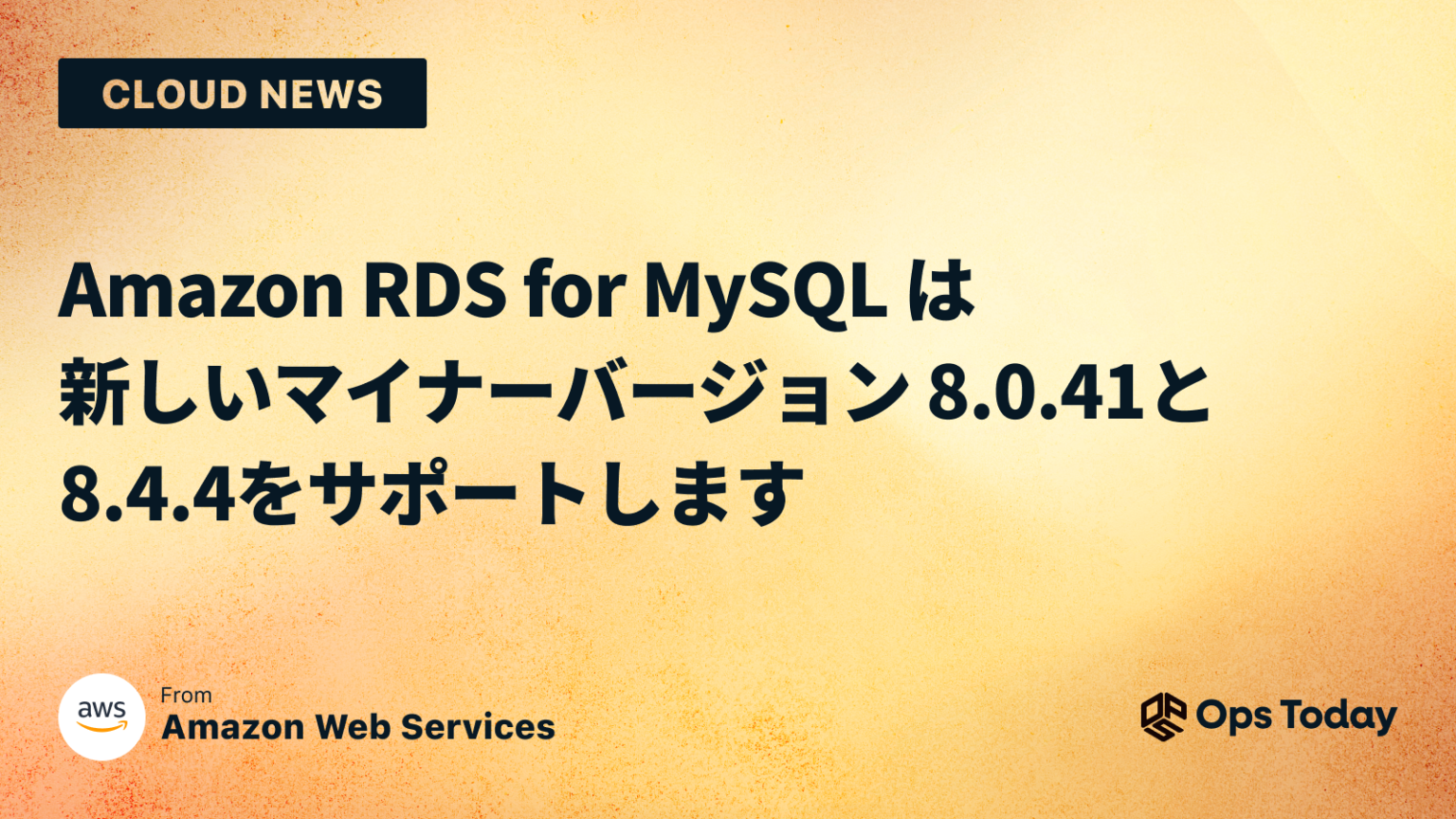 Amazon RDS for MySQL は新しいマイナーバージョン 8.0.41 と 8.4.4 をサポートします | Ops Today｜今日を知り、明日を変えるシステム運用メディア