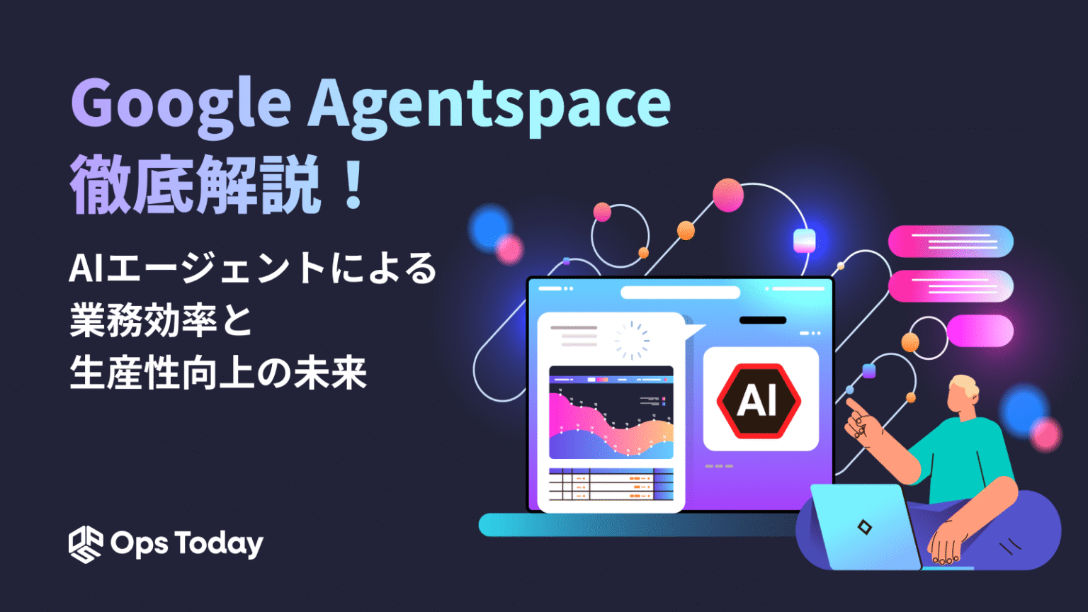Google Agentspace徹底解説：AIエージェントによる業務効率・生産性向上の未来 | Ops Today｜今日を知り、明日を変えるシステム運用メディア